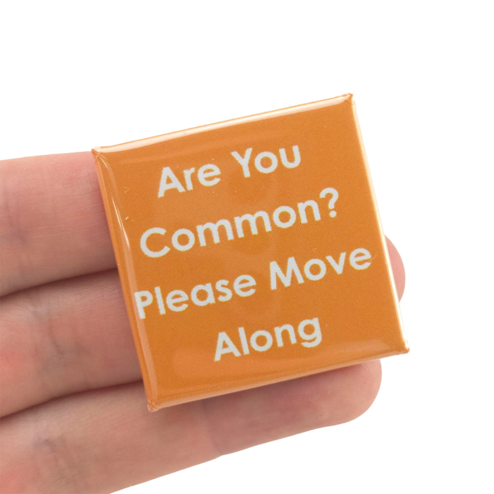 Are You Common? Please Move Along | 38mm Square Pin Badge | Little Gif ...